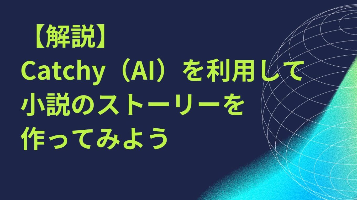 【解説】Catchy（AI）を利用して小説のストーリーを作ってみよう｜ましゅlog